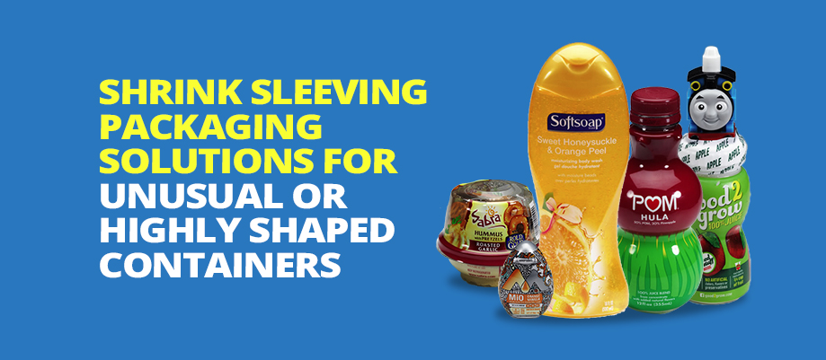 Shrink Sleeve Packaging Solutions for Unusual or Highly Shaped Containers